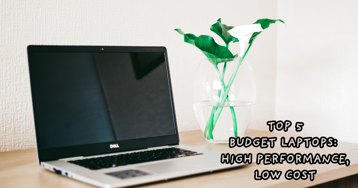 Top 5 Budget Laptops for 2025: High Performance, Low Cost